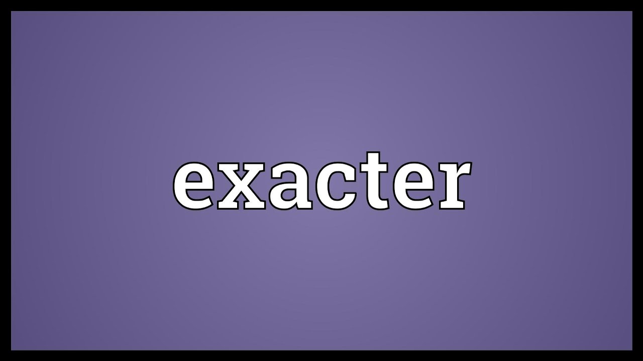 Exacter Meaning - YouTube