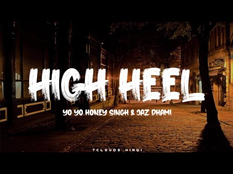 High Heel - Yo Yo Honey Singh & Jaz Dhami || New Lyrics Video Uploaded || 7clouds Hindi Present