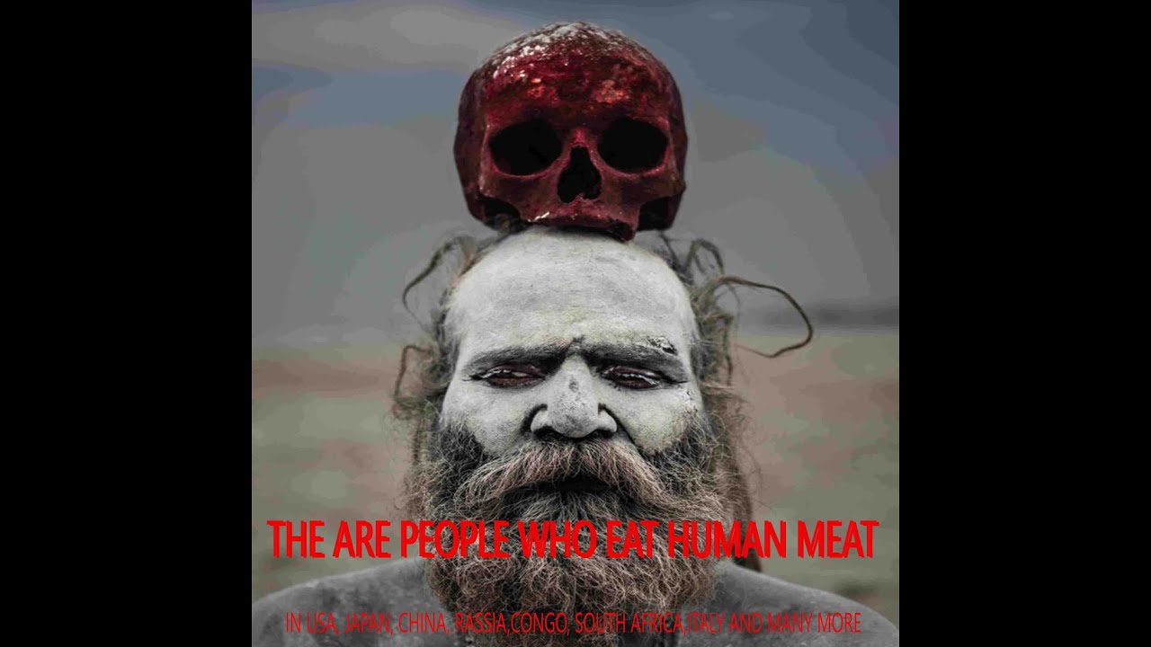 there are people who eat human meat even today - YouTube