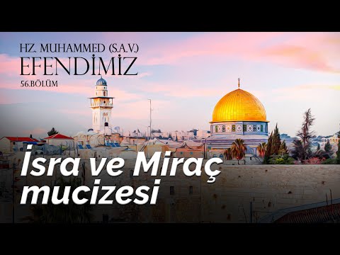 İSRA VE MİRAÇ MUCİZESİ / HZ. MUHAMMED (S.A.V.) EFENDİMİZ 56. BÖLÜM