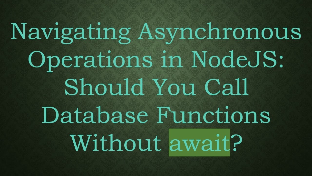 Navigating Asynchronous Operations in NodeJS: Should You Call Database Functions Without await ...