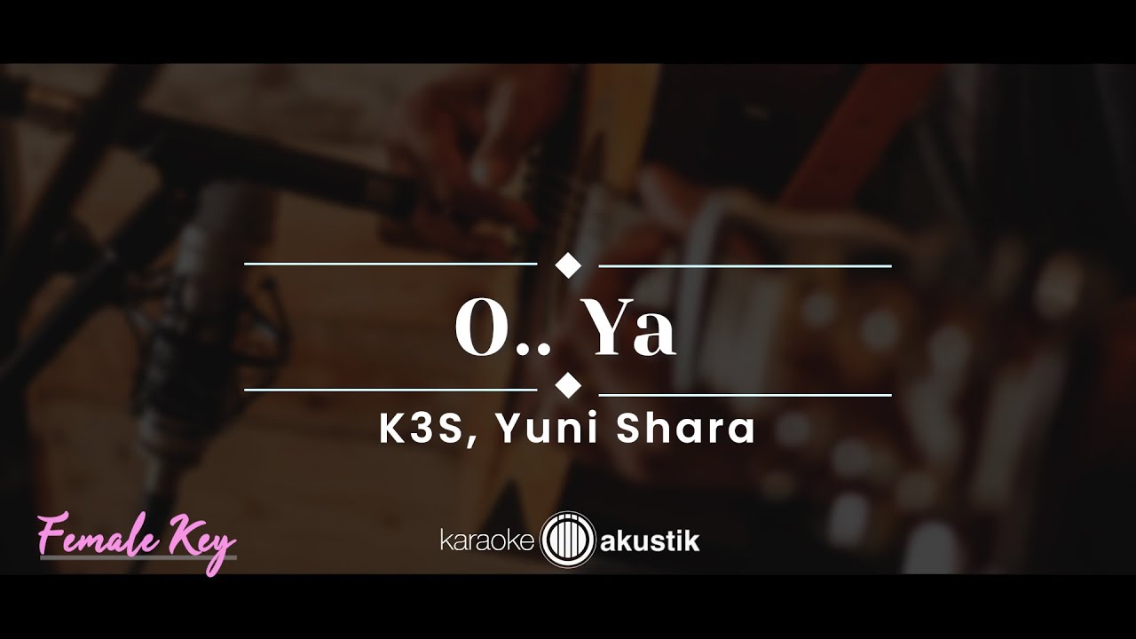 O.. Ya – K3S, Yuni Shara (KARAOKE AKUSTIK - FEMALE KEY) - YouTube