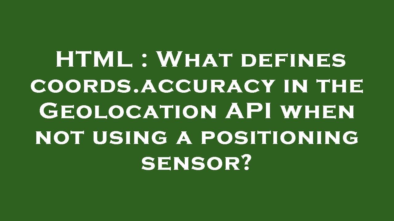 HTML : What defines coords.accuracy in the Geolocation API when not using a positioning sensor ...