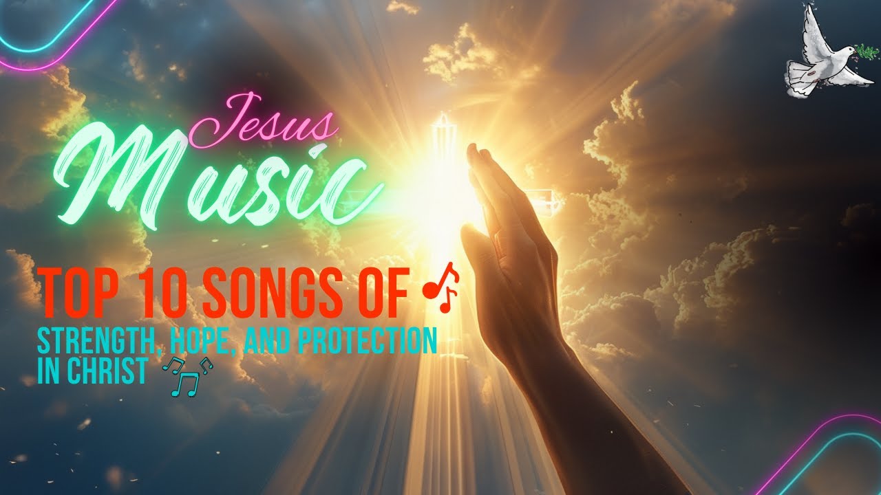 Top 10 Songs of Strength, Hope, and Protection in Christ #JesusIsLife ...