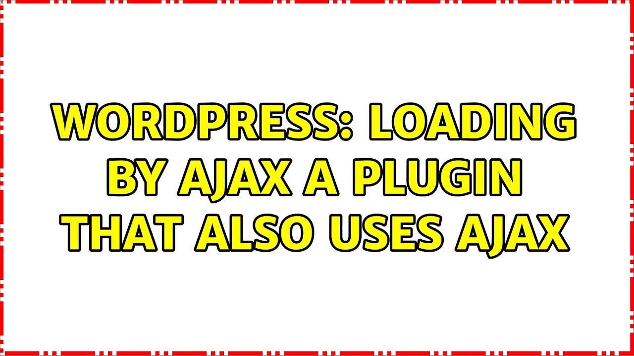Wordpress: Loading by Ajax a plugin that also uses Ajax (2 Solutions ...