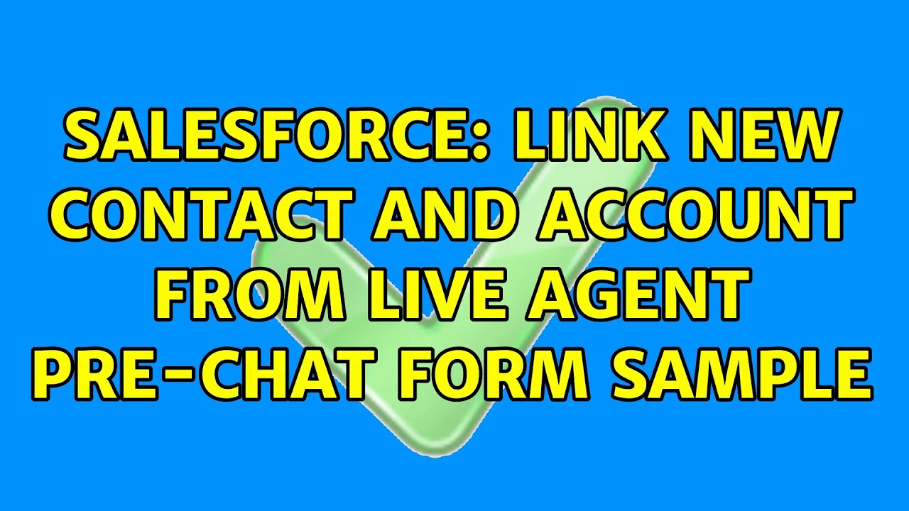 Salesforce: Link New Contact and Account from Live Agent Pre-Chat form ...