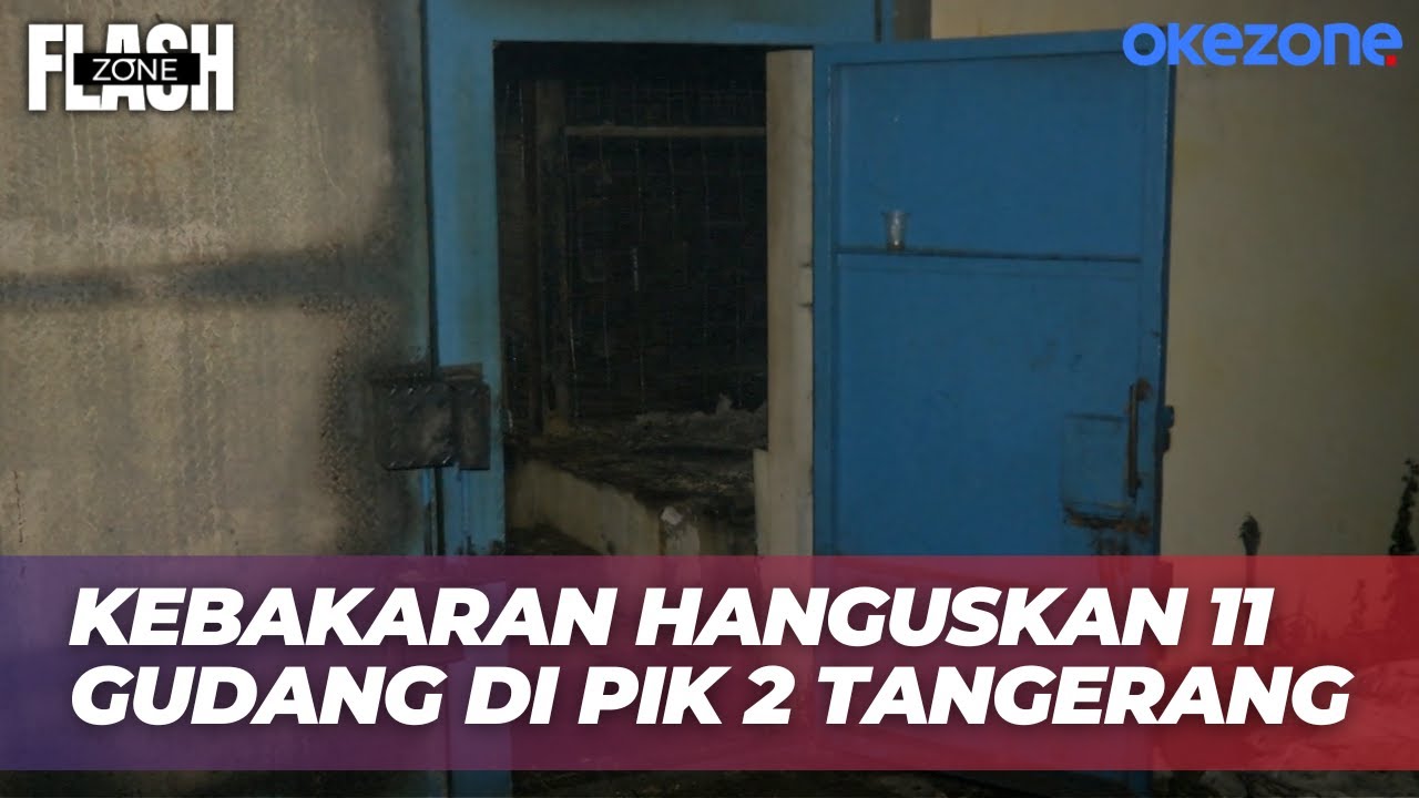 Kebakaran PIK 2 Tangerang Hanguskan 11 Gudang, Berkobar 24 Jam! | Flash ...