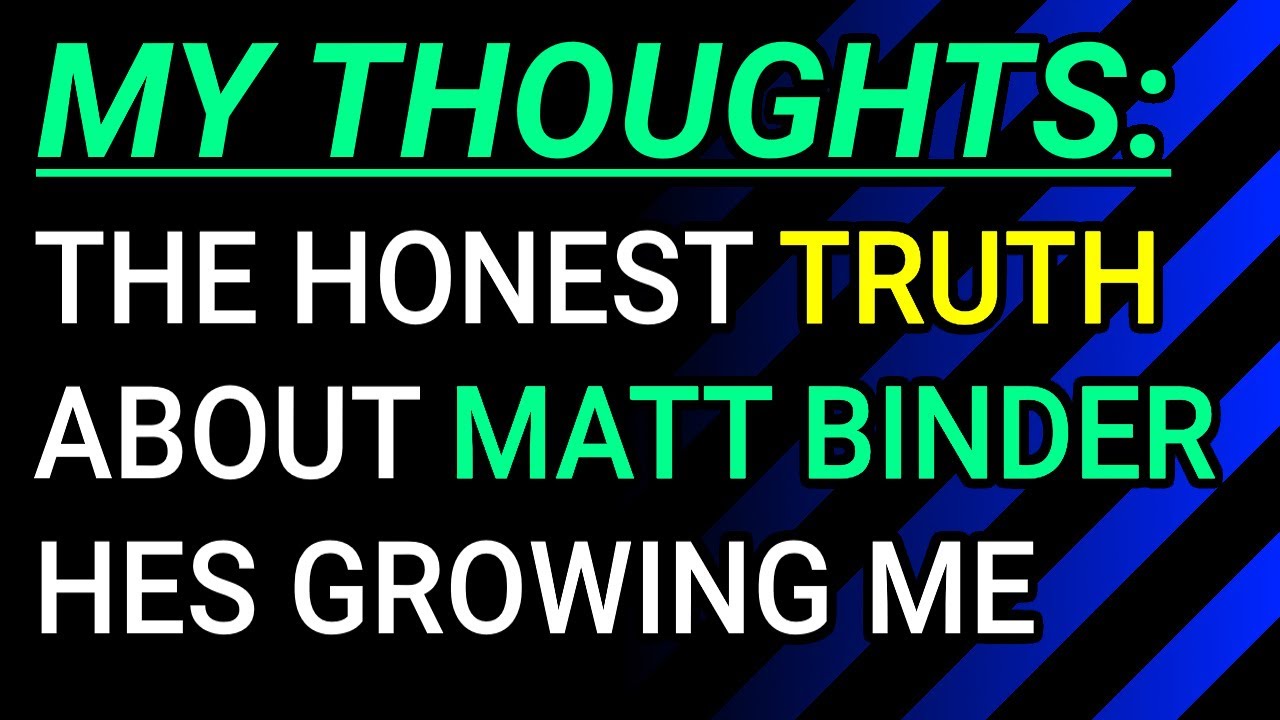 My Thoughts: The Honest Truth About Matt Binder, He's Growing Me - YouTube