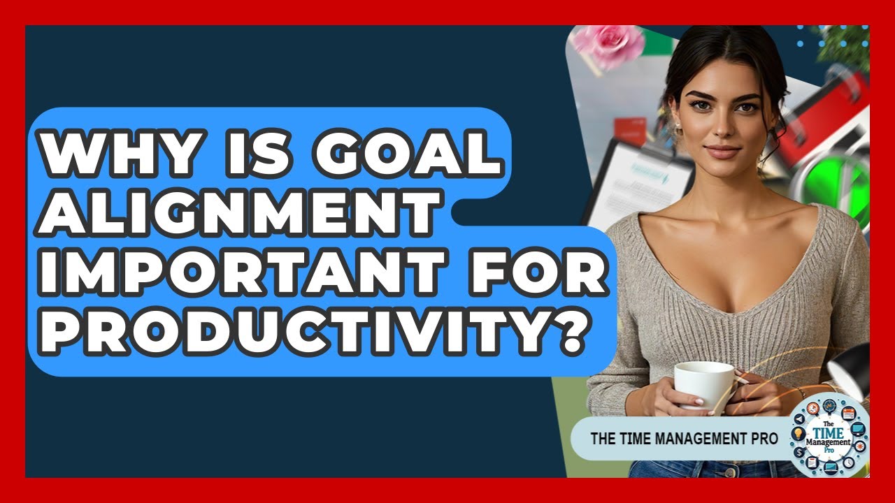 Why Is Goal Alignment Important For Productivity? - The Time Management ...