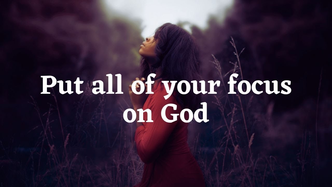 Put all of your focus on God - YouTube