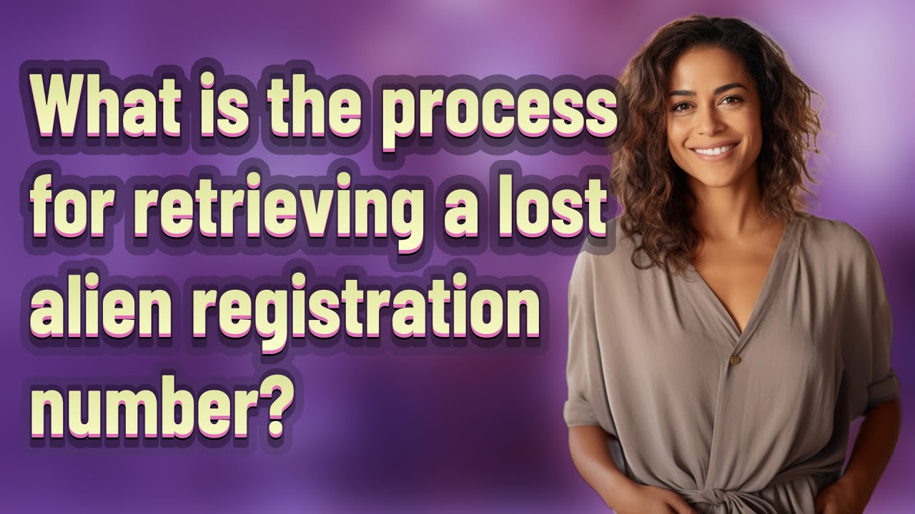 What is the process for retrieving a lost alien registration number ...