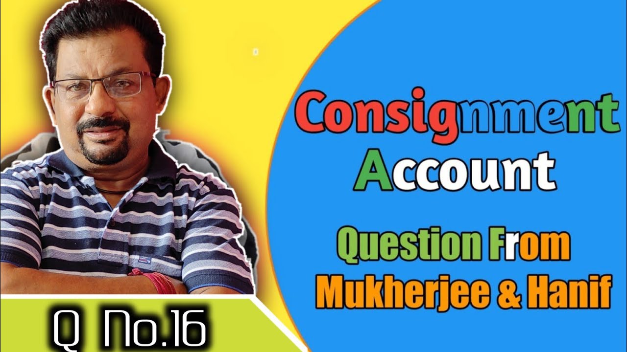 Consignment Account from Hanif and Mukherjee QuestionNo16 Adapted from ...