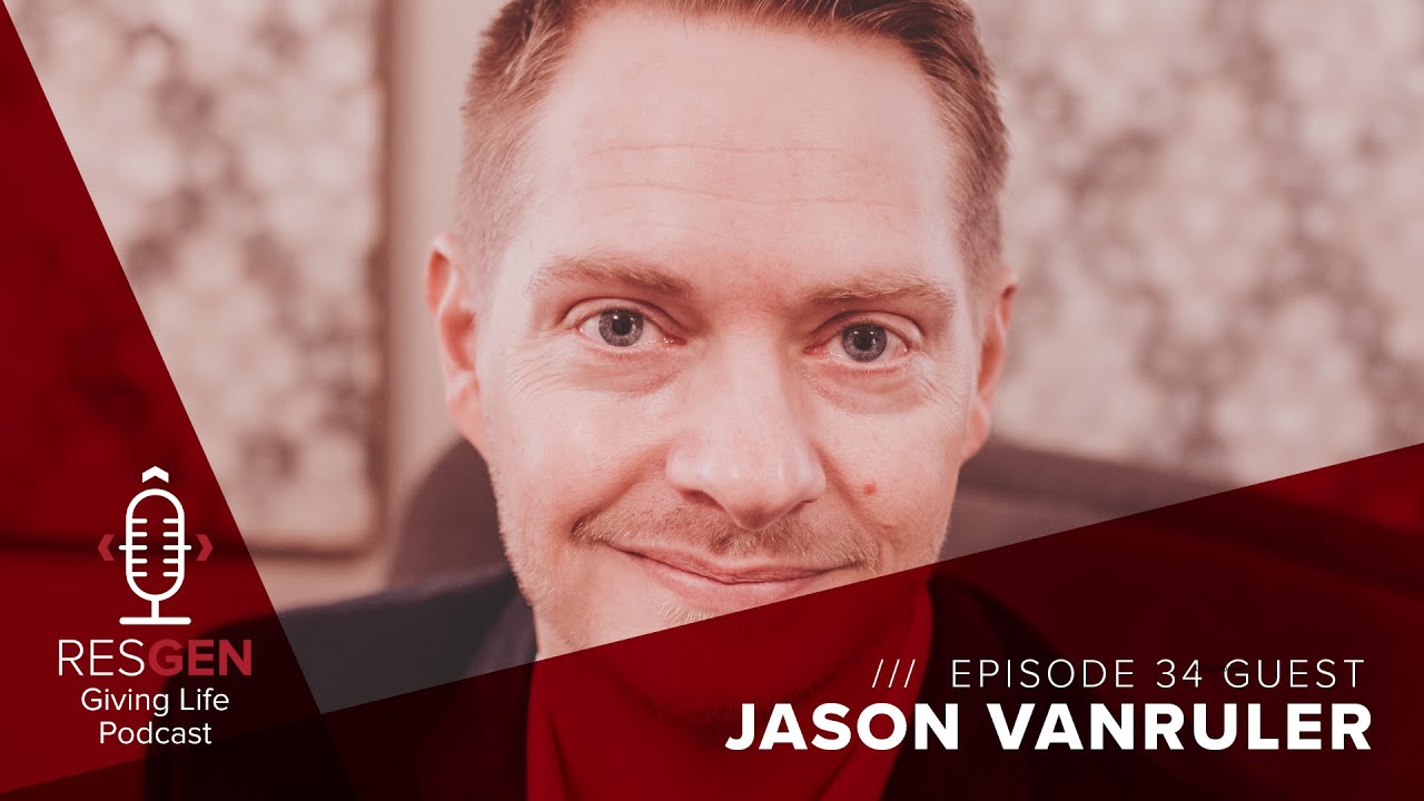 RESGEN Giving Life Podcast: Ep.34 Jason VanRuler - YouTube