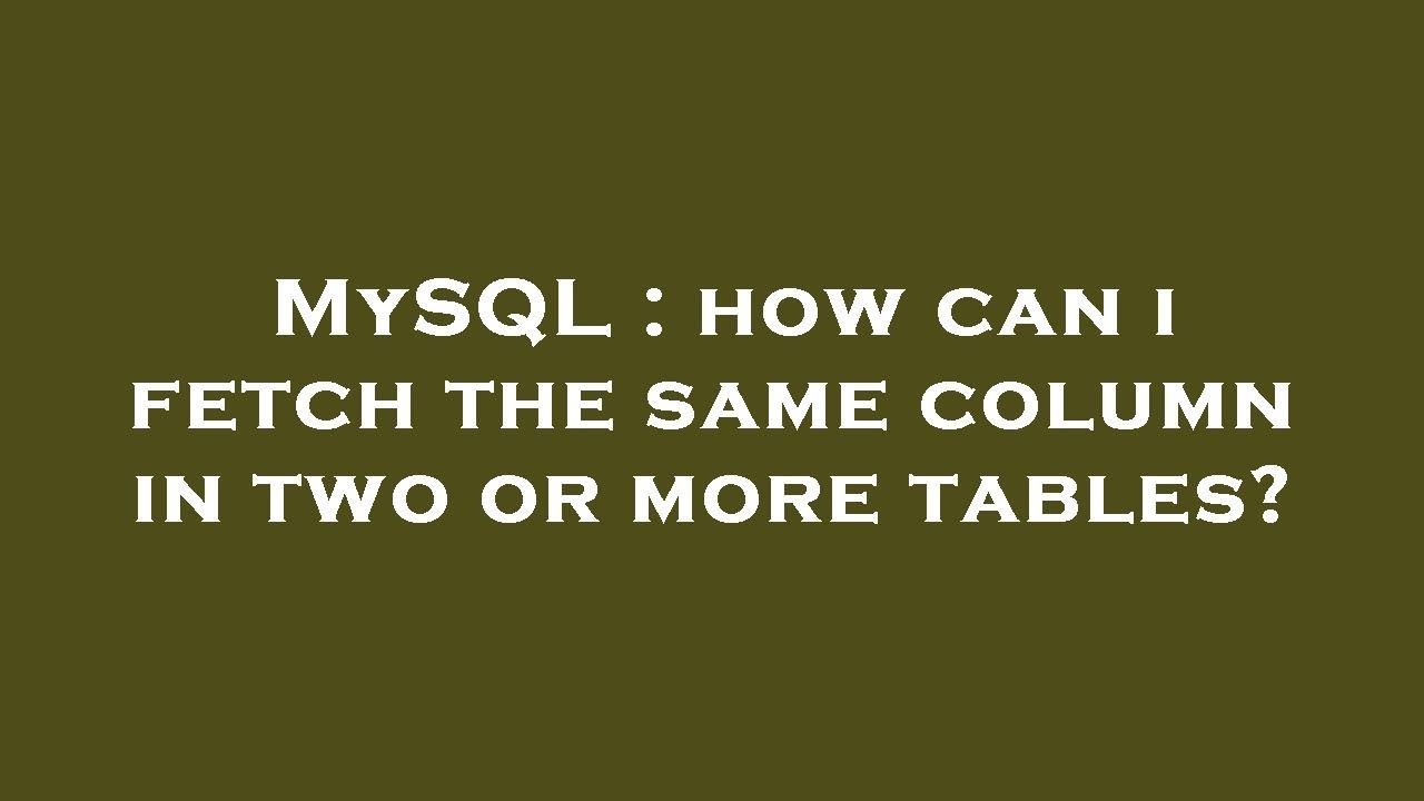 Mysql How Can I Fetch The Same Column In Two Or More Tables Youtube