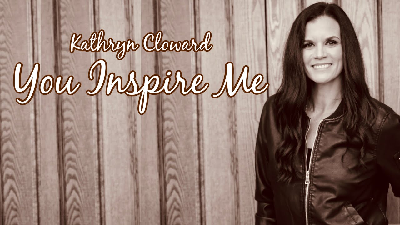 Kathryn Cloward "You Inspire Me" (Lyric Video) - YouTube