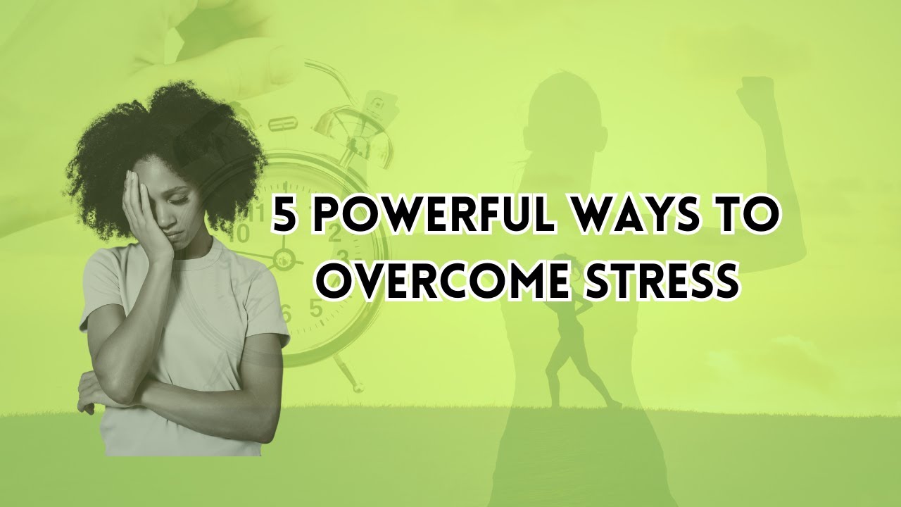 5 Powerful Ways to Overcome Stress - YouTube
