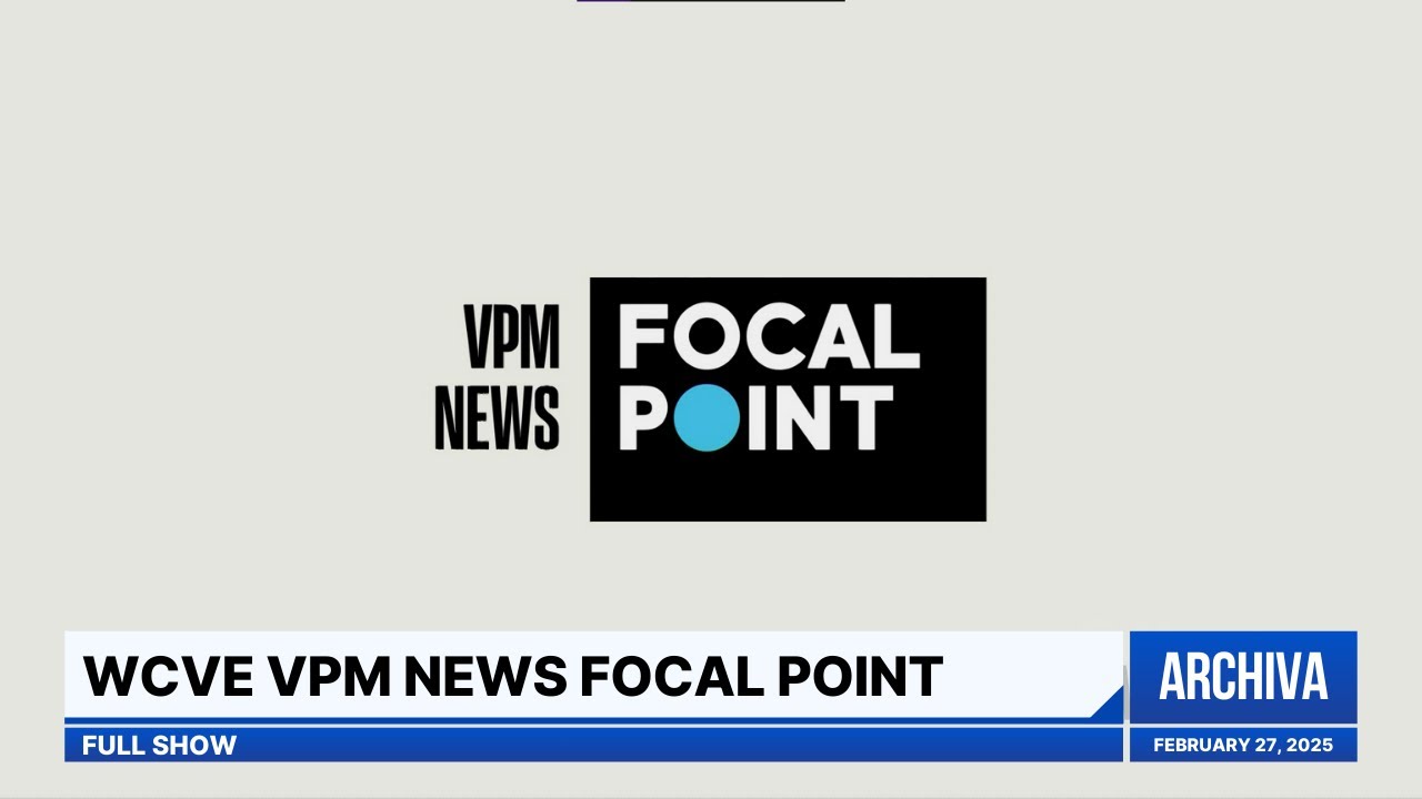 WCVE VPM News Focal Point - Full Show | February 27, 2025 - YouTube