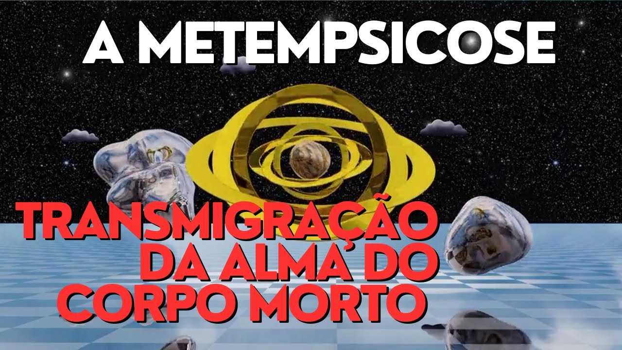 17 AGOST0 A METEMPSICOSE - transmigração da alma de um corpo morto ...