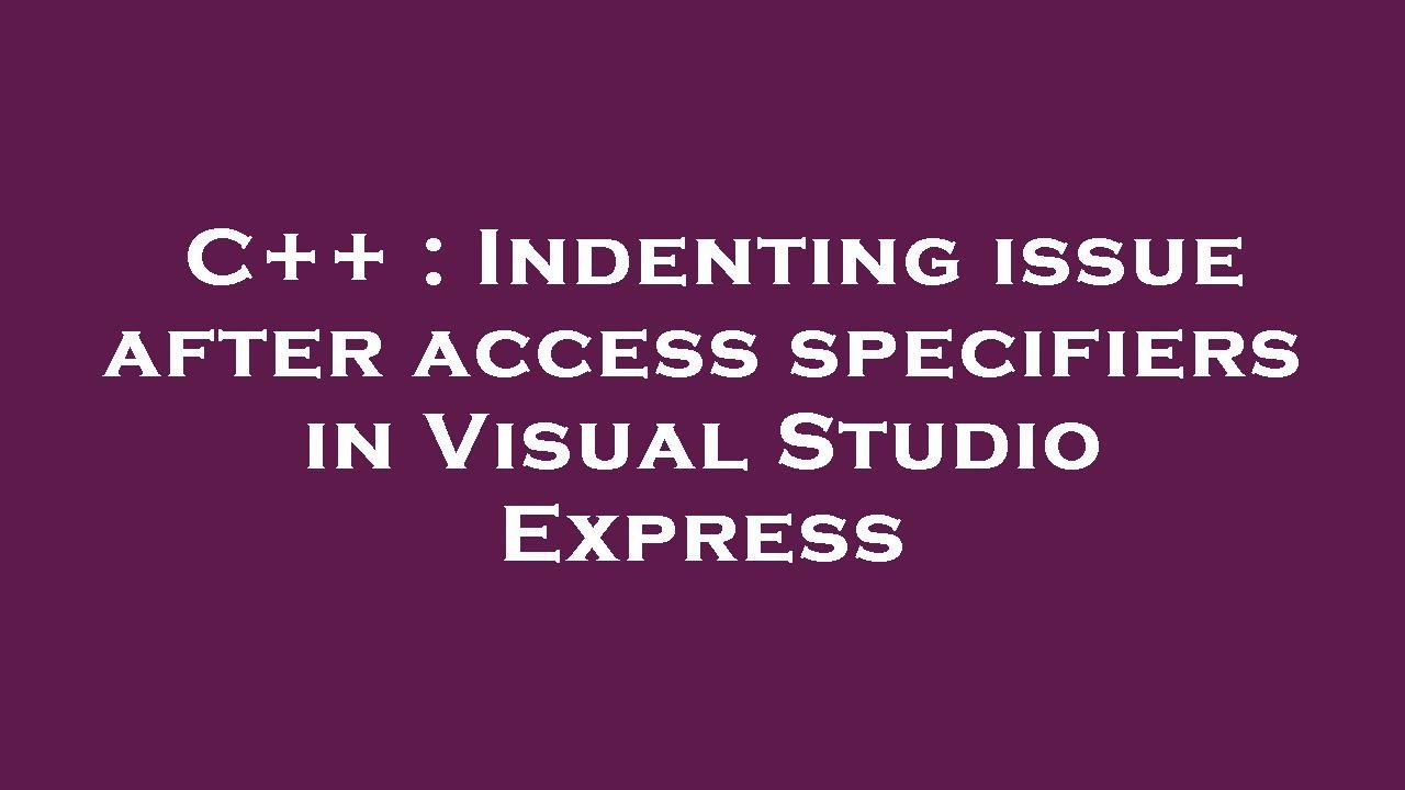 C++ : Indenting issue after access specifiers in Visual Studio Express - YouTube