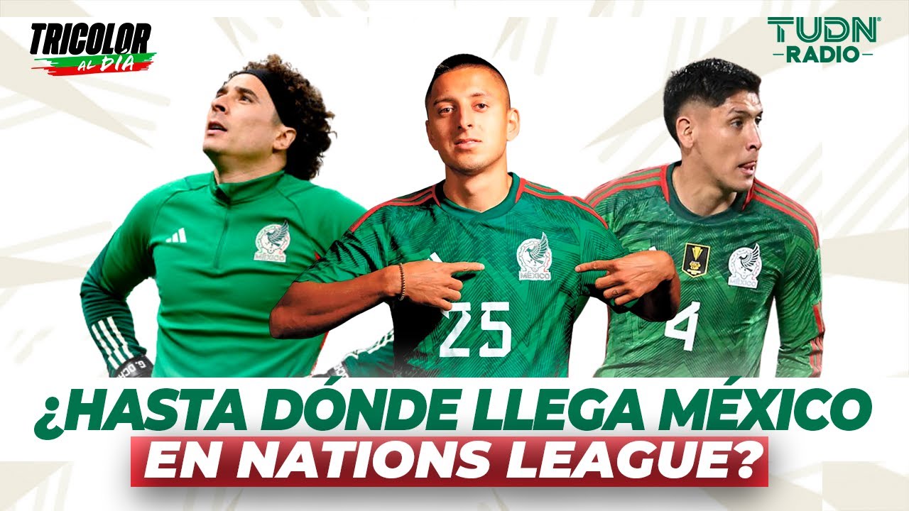 ¿HASTA DÓNDE LLEGA MÉXICO EN NATIONS LEAGUE? | TRICOLOR AL DÍA - YouTube