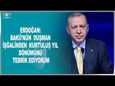 ERDOĞAN: BAKÜ'NÜN  DUŞMAN İŞĞALİNDEN  KURTULUŞ YIL DÖNÜMÜNÜ TEBRİK EDİYORUM