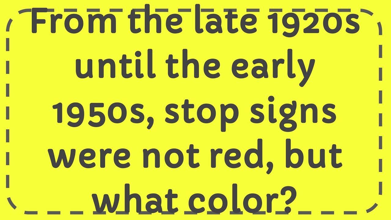 From the late 1920s until the early 1950s, stop signs were not red, but ...