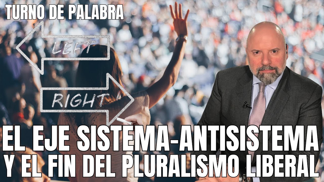 EL EJE SISTEMA - ANTISISTEMA Y EL FIN DEL PLURALISMO LIBERAL - YouTube