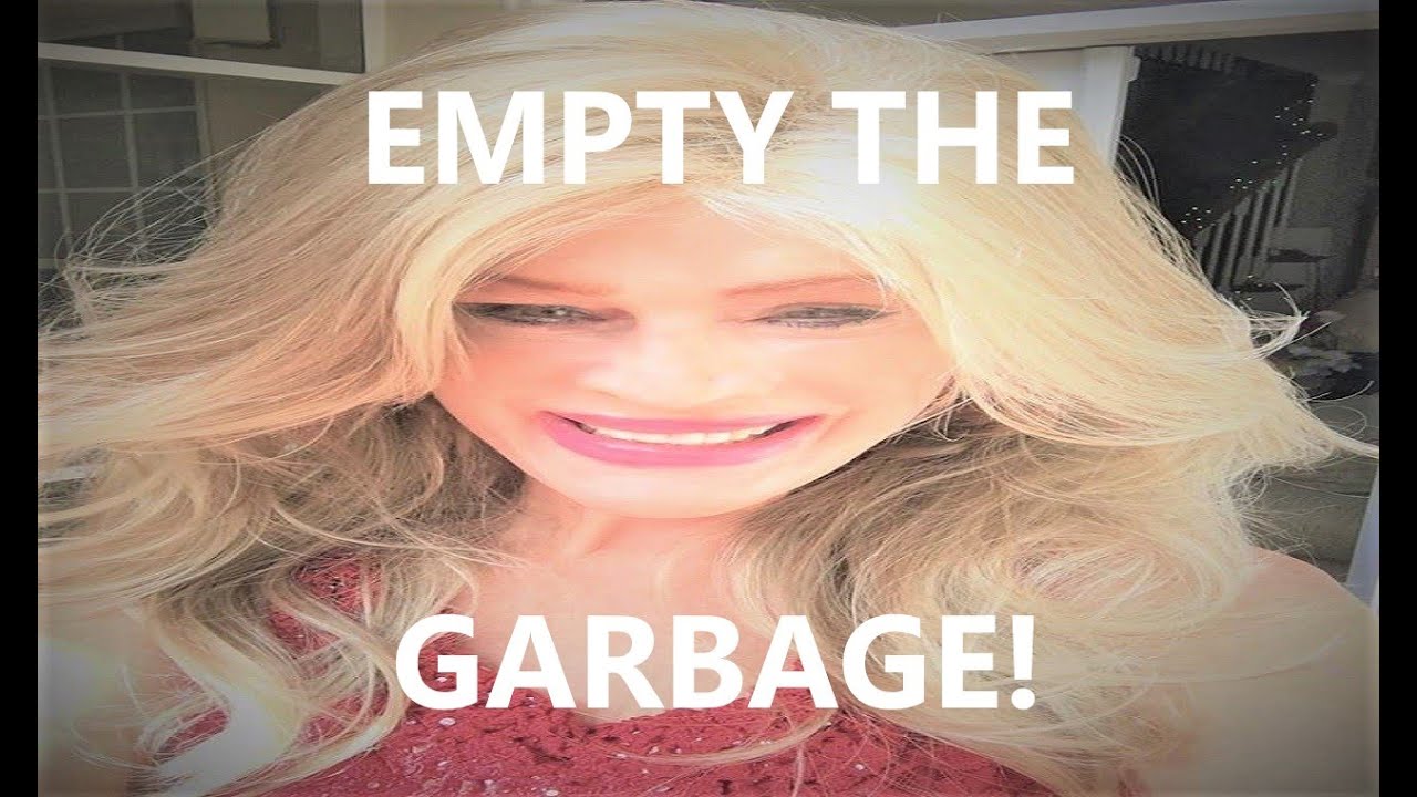 GARBAGE! EMPTY THE GARBAGE AND DON'T TAKE IT BACK. EMPTY THE GARBAGE ...