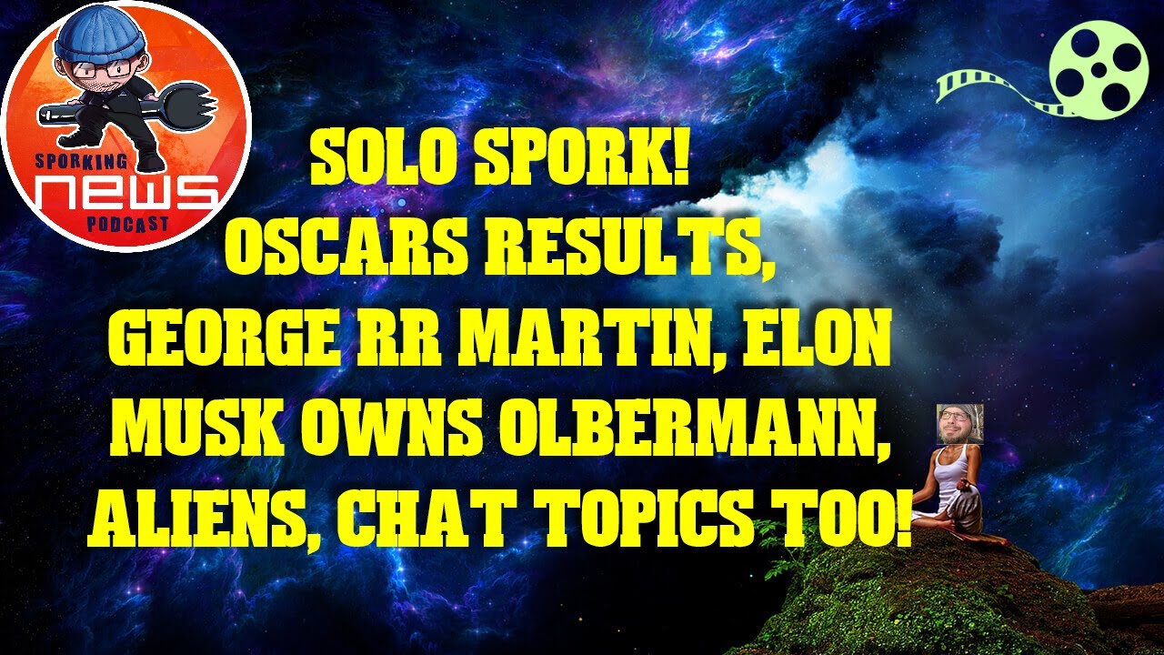 Solo Spork! Oscars results | Elon Musk owns Olbermann | GRRM | Aliens ...