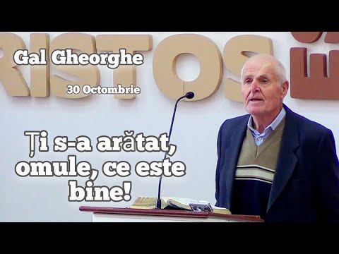 Gal Gheorghe - Ți s-a arătat, omule, ce este bine! | Predică 30 ...