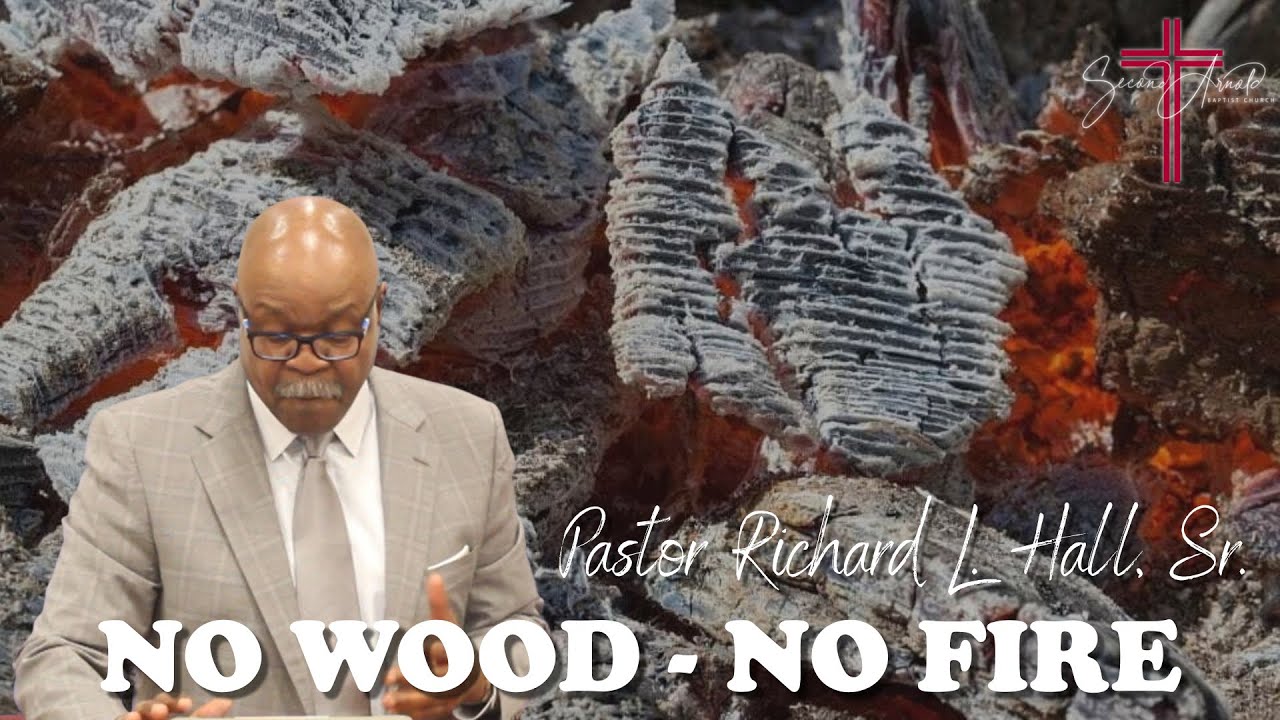 NO WOOD - NO FIRE || Pastor Richard L. Hall Sr. || (Sunday July 11 ...