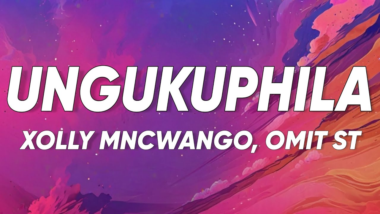 Xolly Mncwango, Omit ST - Ungukuphila (Lyrics) - YouTube