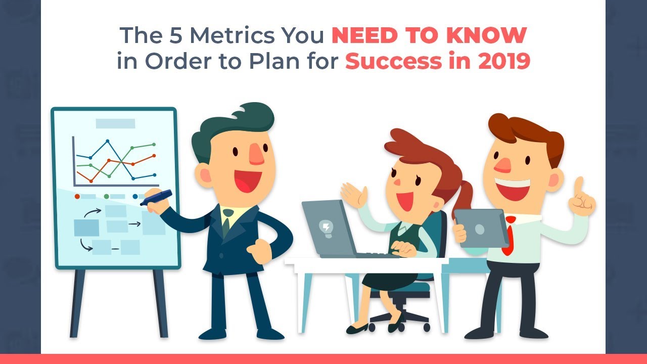 The 5 Metrics You NEED TO KNOW in Order to Plan for Success in 2019 ...
