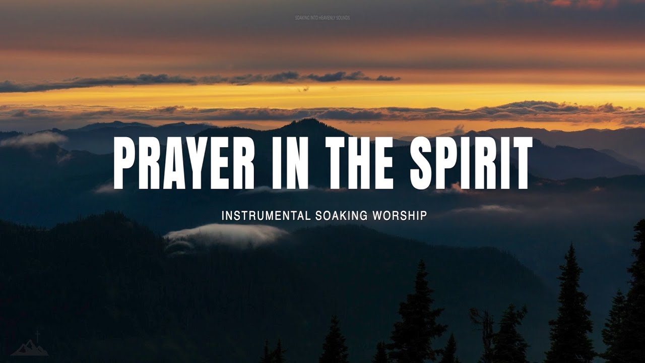 PRAYER IN THE SPIRIT // INSTRUMENTAL SOAKING WORSHIP // SOAKING WORSHIP ...