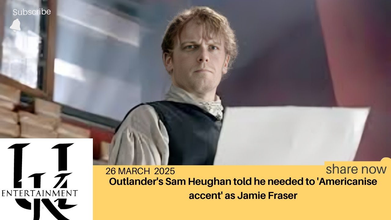 Outlander's Sam Heughan told he needed to 'Americanise accent' as Jamie ...