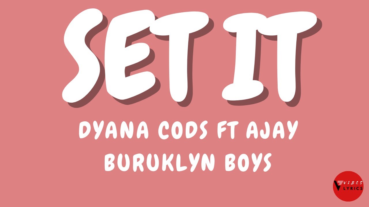 Dyana Cods Ft Ajay Buruklyn Boys Set It Lyrics - YouTube