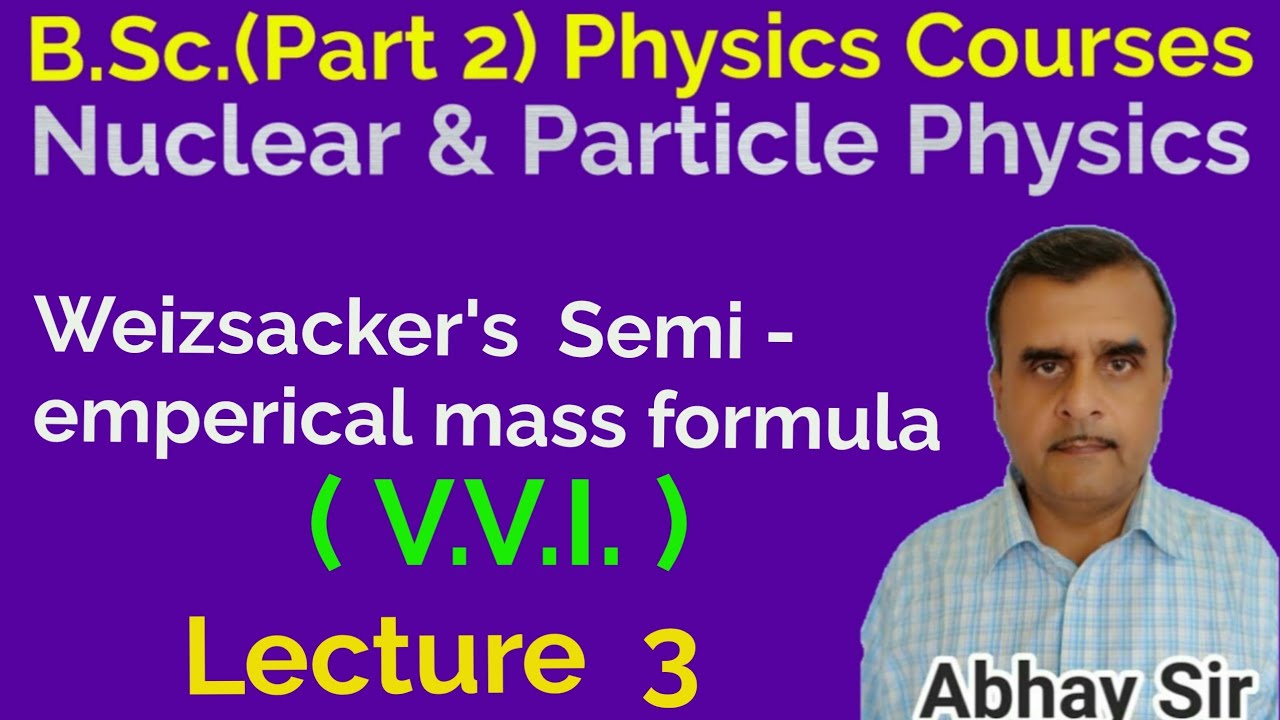 Weizsacker's Semi - emperical mass formula(V.V.I.), Lect. 3, Nuclear Physics, B.Sc.(Part 2 ...