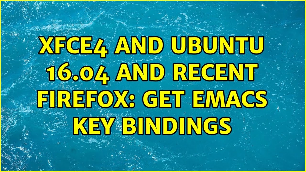 Xfce4 and Ubuntu 16.04 and recent firefox: get Emacs key bindings - YouTube