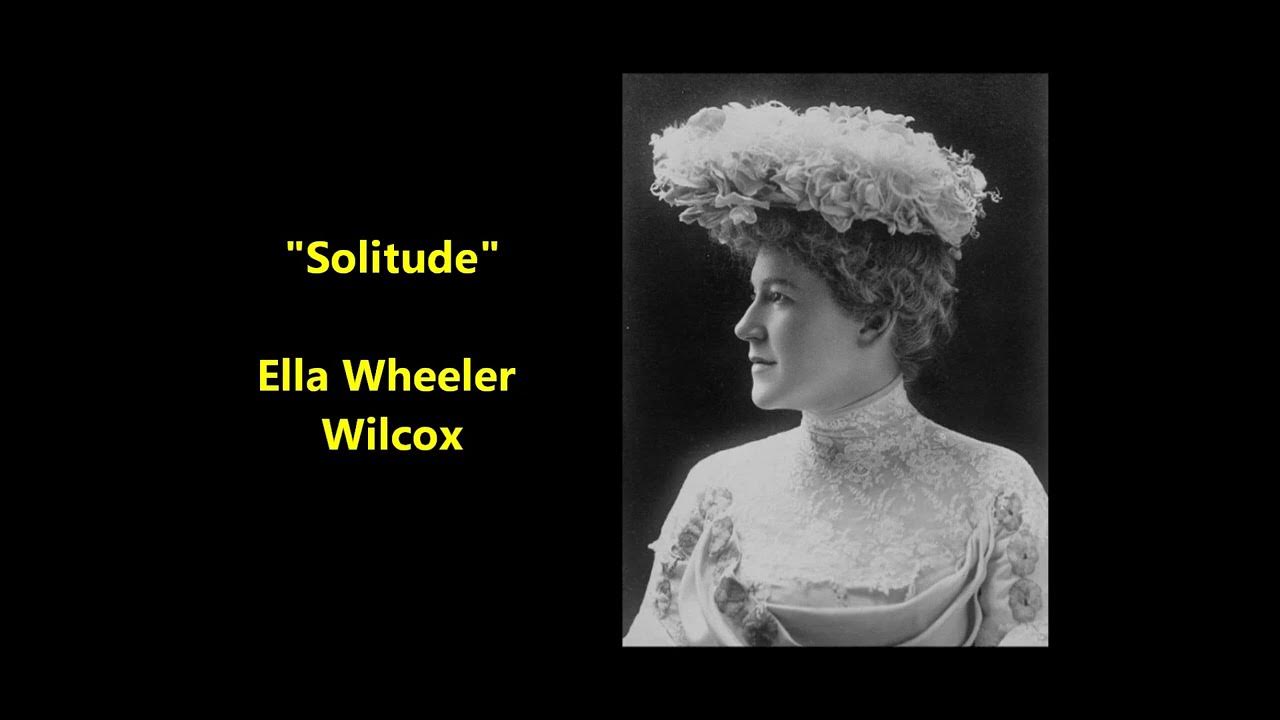 "Solitude" Ella Wheeler Wilcox poem ("Laugh, and the world laughs with ...