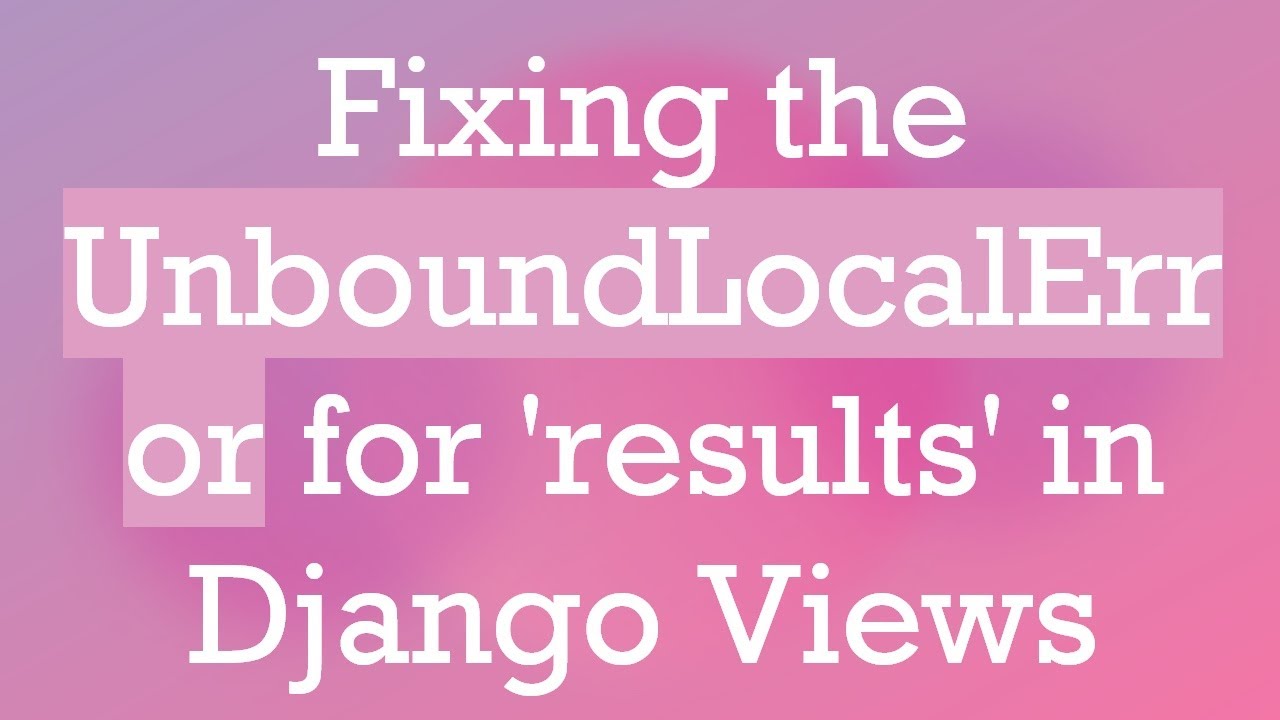 Fixing the UnboundLocalError for 'results' in Django Views - YouTube
