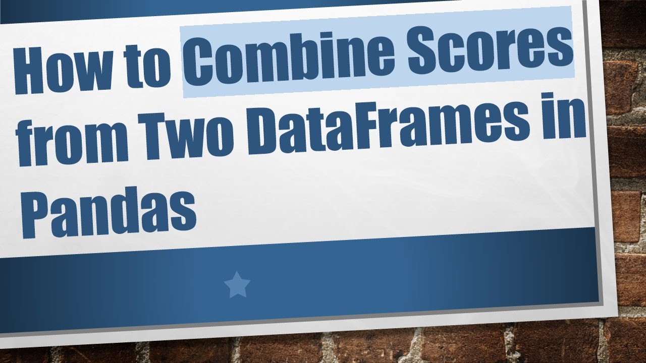 How To Combine Scores From Two Dataframes In Pandas Youtube