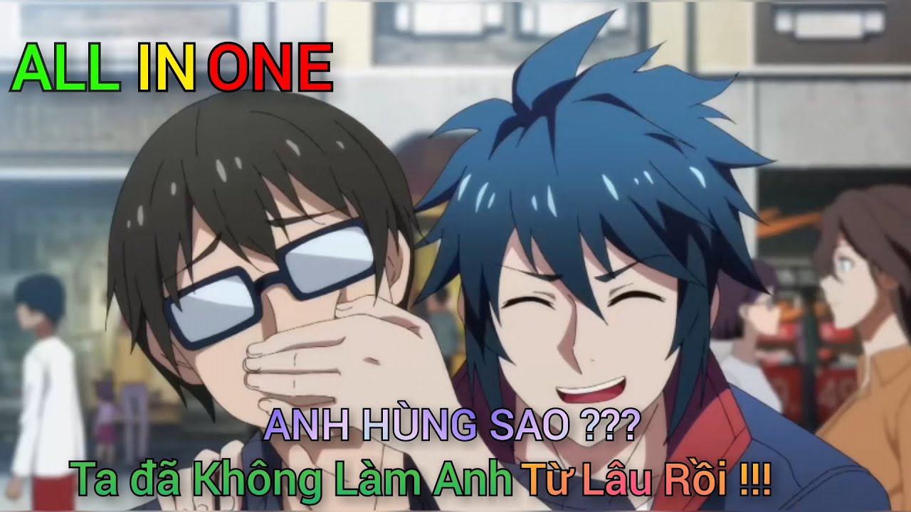 ALL IN ONE FULL SS1 | Ta Bỏ Làm Anh Hùng Từ Lâu Rồi | hero return - YouTube