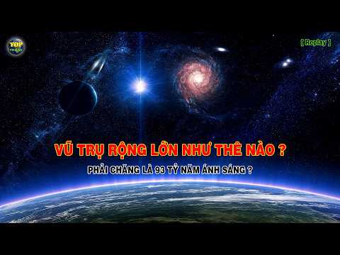 Vũ trụ rộng lớn như thế nào? Phải chăng là 93 tỷ năm ánh sáng ? [Replay]