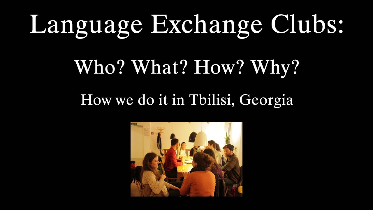 Language Exchange Clubs: Who? What? How? Why? How we do it in Tbilisi ...