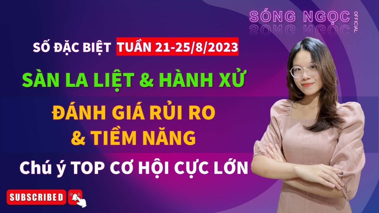 SỐ ĐẶC BIỆT TUẦN 21-25/8/2023:SÀN LA LIỆT & HÀNH XỬ- ĐÁNH GIÁ RỦI RO & TIỀM NĂNG -TOP CƠ HỘI CỰC ...