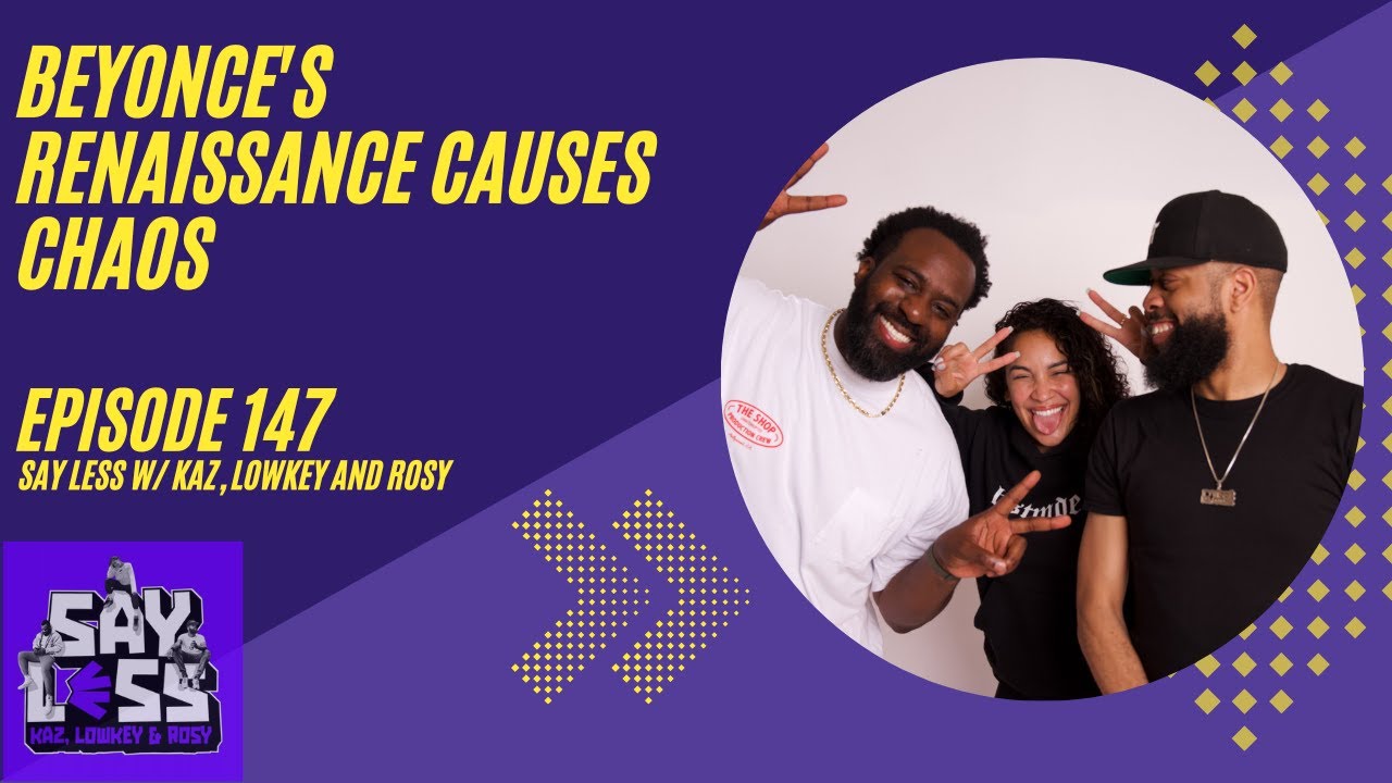 Beyonce Causes Chaos! | EPISODE 147 | SAY LESS w/ KAZ, LOWKEY and ROSY ...