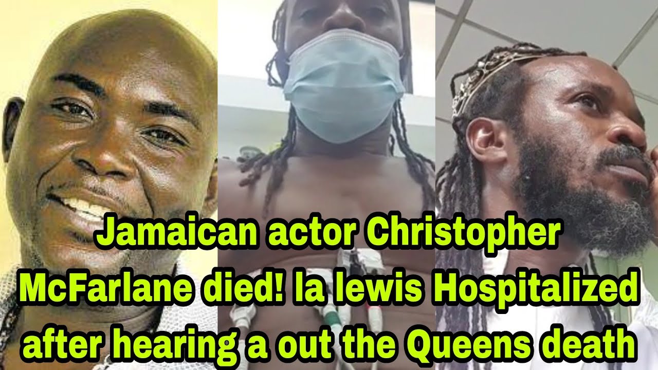 Jamaican actor Christopher McFarlane d!ed ! La lewis H0spit@lized ...
