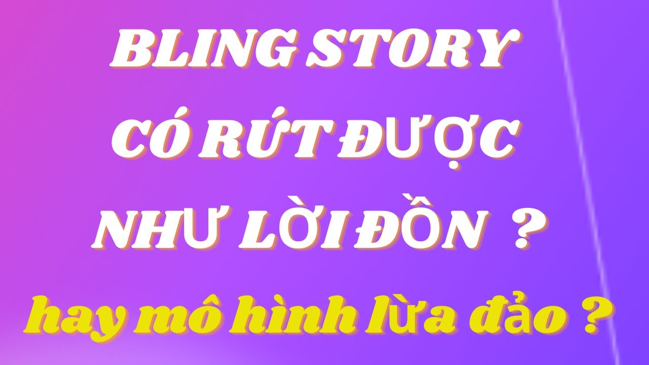 Bling Story có rút được như lời đồn hay đây là một mô hình lừa đảo ...