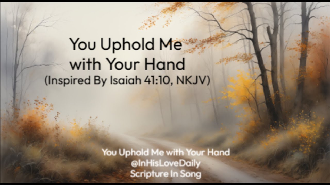 You Uphold Me with Your Hand (Isaiah 41:10, NKJV) - YouTube