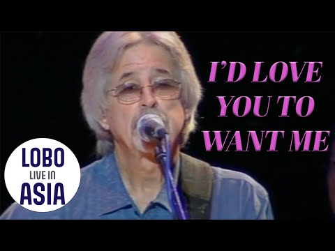 Lobo - I'd Love You To Want Me (Live in Asia)